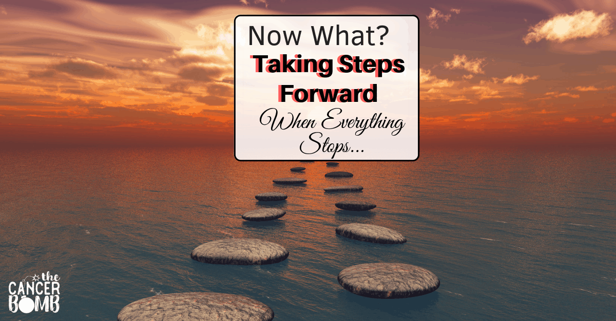 Now What? Taking Steps Forward When Everything Stops…