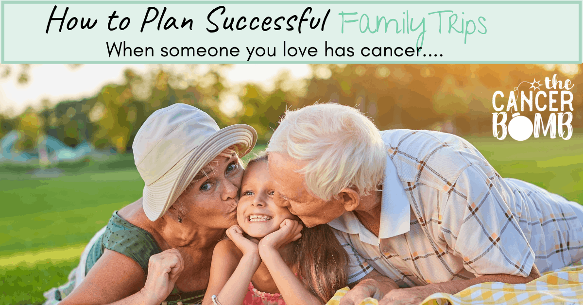 How to Plan Successful Family Trips for Cancer Patients.