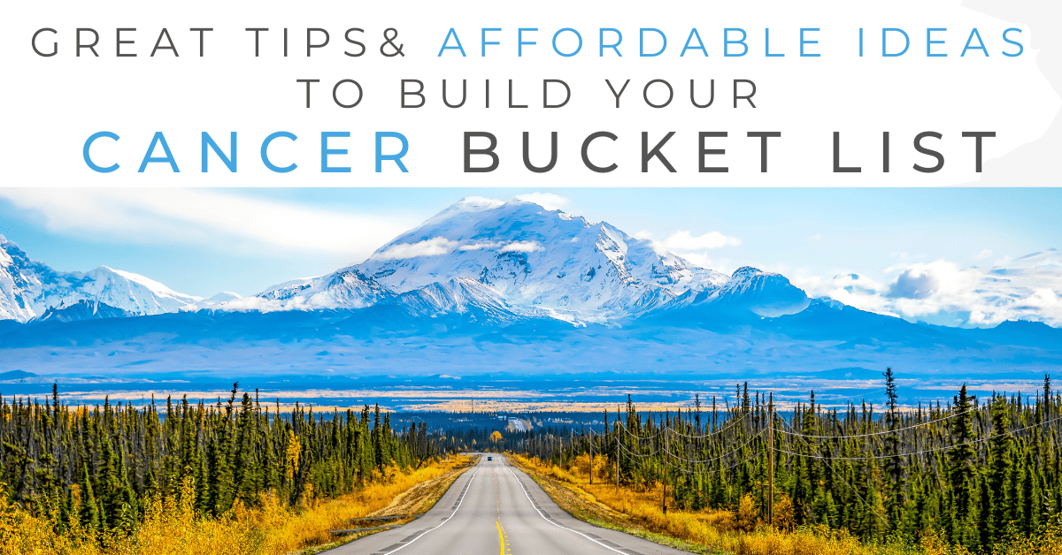 Great Tips & Affordable Ideas to Build Your Cancer Bucket List.