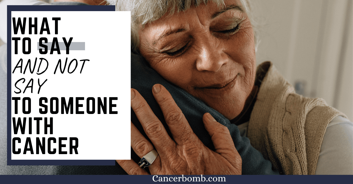 What to say when someone has cancer (and What NOT to Say!)