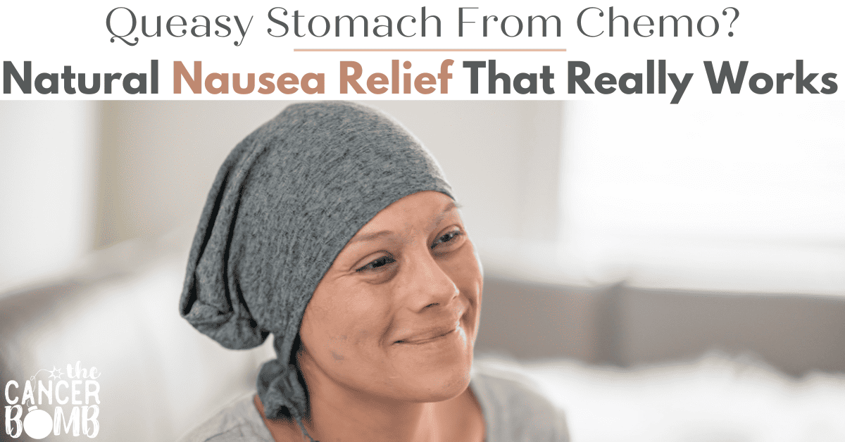 Queasy Stomach From Chemo? Natural Nausea Relief That Really Works.