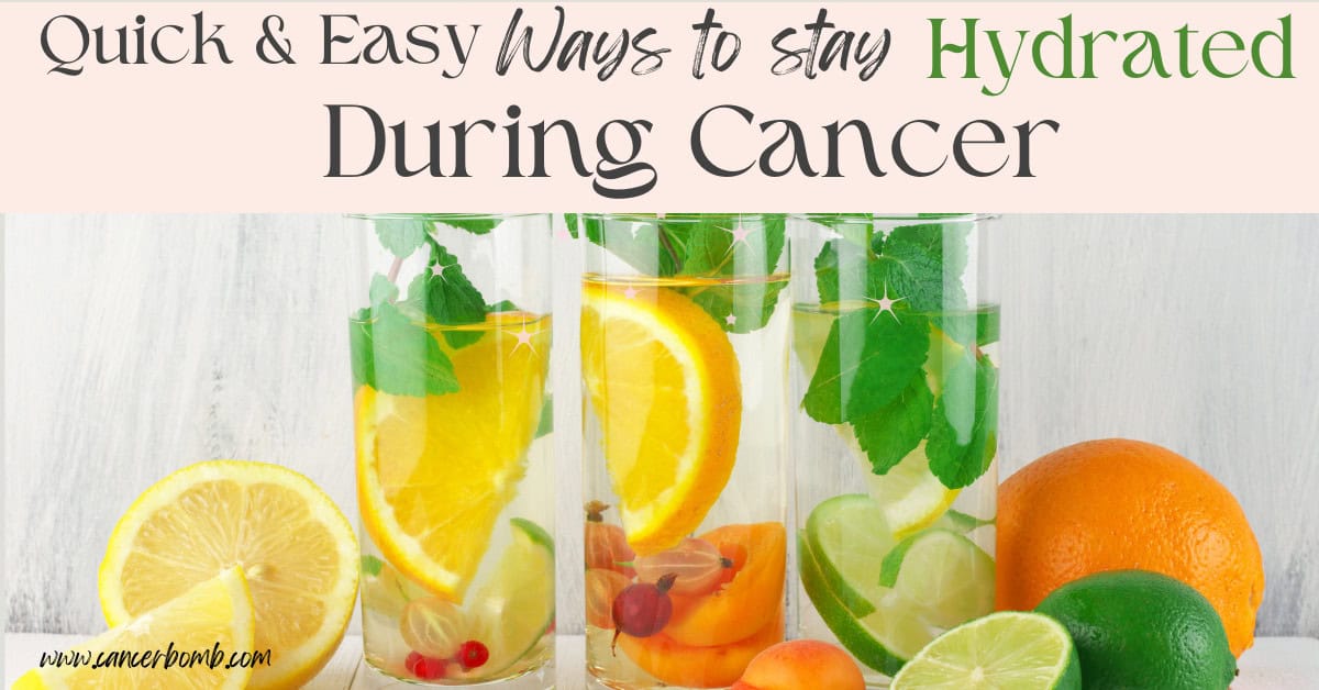 Quick and Easy Ways to Stay Hydrated During Cancer.